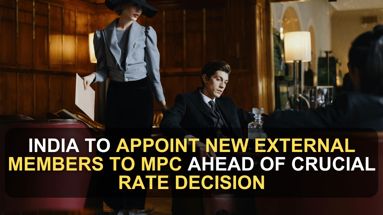 India to Appoint New External Members to MPC Ahead of Crucial Rate ...